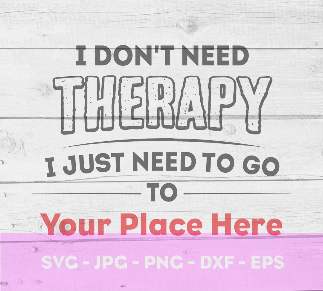 I Don't Need Therapy Cut File, SVG File, Cricut, Laser, Cnc, Therapy - Etsy