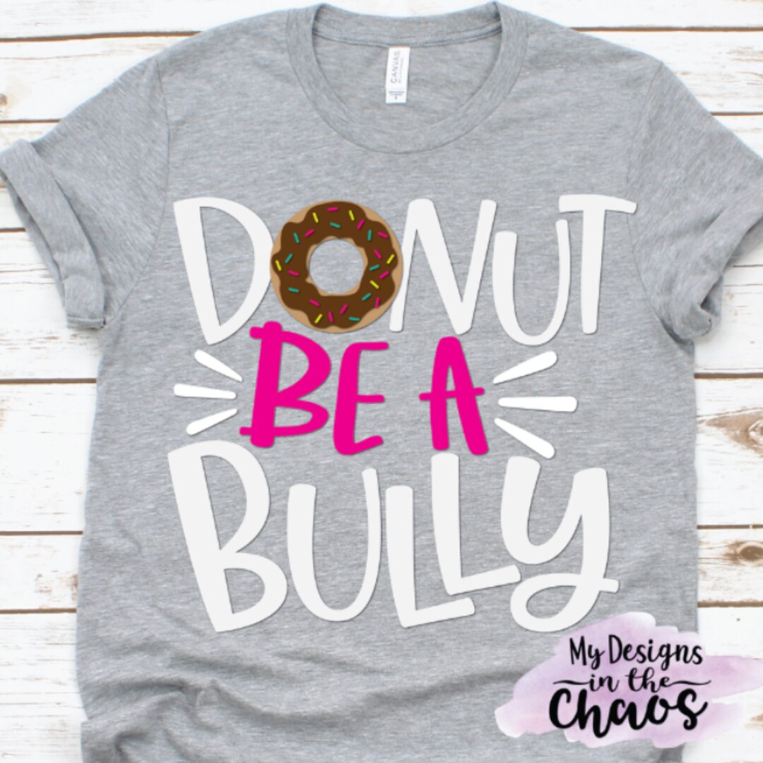 Anti-bully SVG | Donut Be a Bully SVG | Silhouette and Cricut Cut File ...