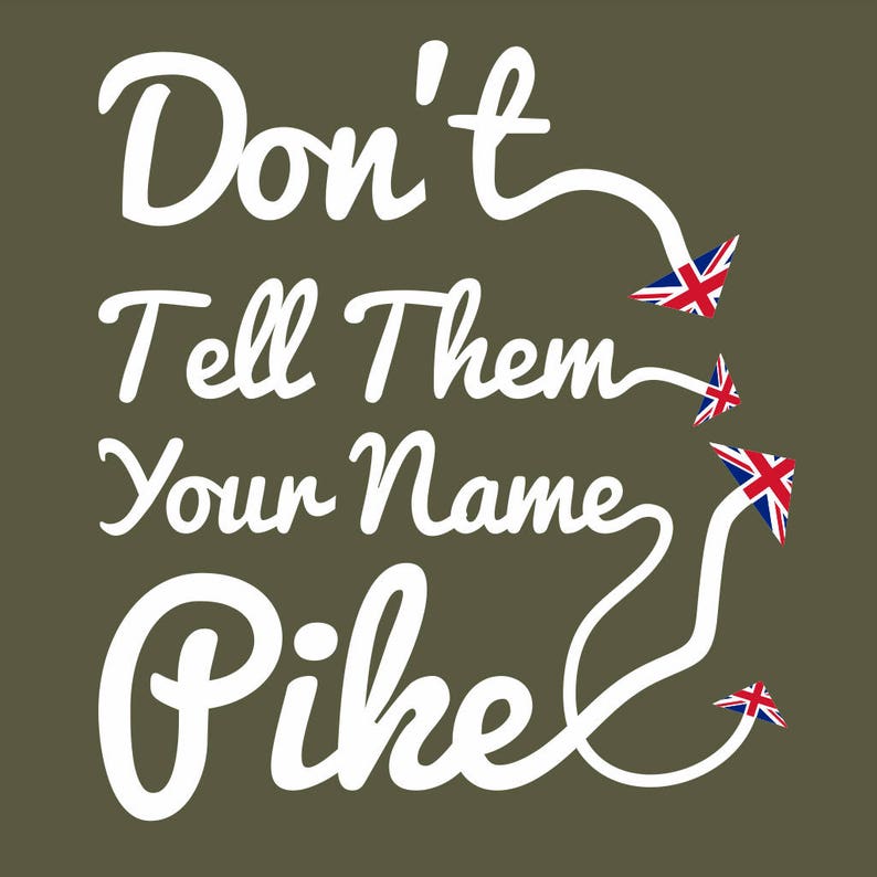 Don't Tell Them Your Name Pike Dads Army Inspired | Etsy UK
