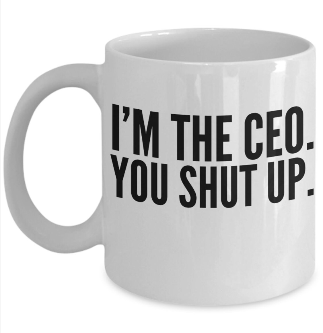 Funny CEO Mug I m The Ceo You Shut Up Etsy funny-ceo-mug-i-m-the-ceo-you-shut-up-etsy