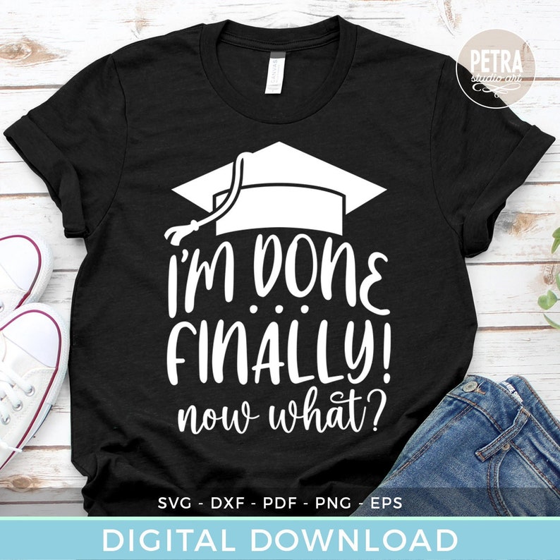 I'm Done.. Finally Now What A Funny Graduation SVG. - Etsy