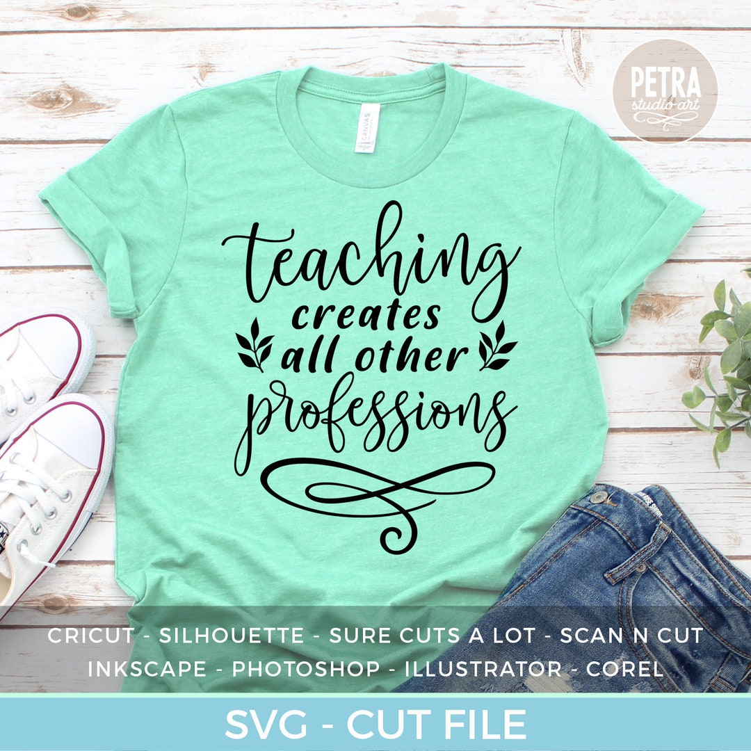 Teaching Creates All Other Professions SVG. Teacher SVG Cut File for ...