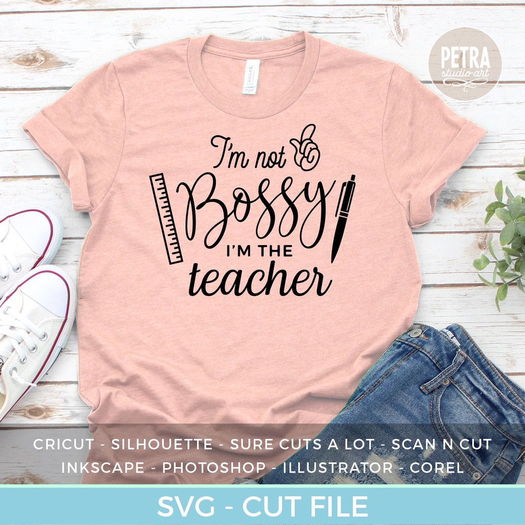 I'm Not Bossy, I'm the Teacher SVG. Teacher SVG Cut File for Shirt ...