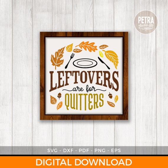 Left Overs Are For Quitters Thanksgiving SVG Cut File. A Fall | Etsy