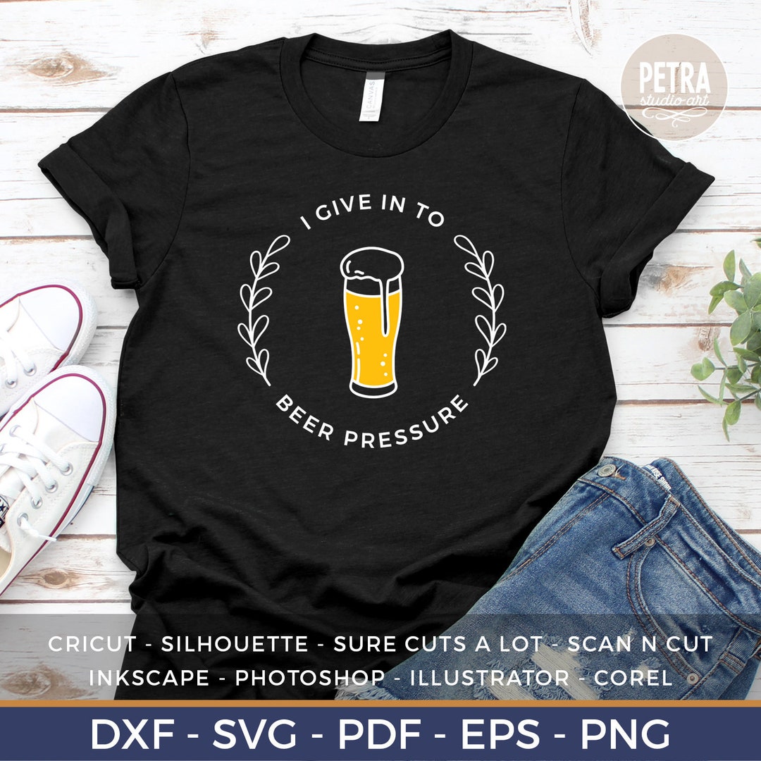 I Give in to Beer Pressure SVG Cut File. for Father's Day Gift ...