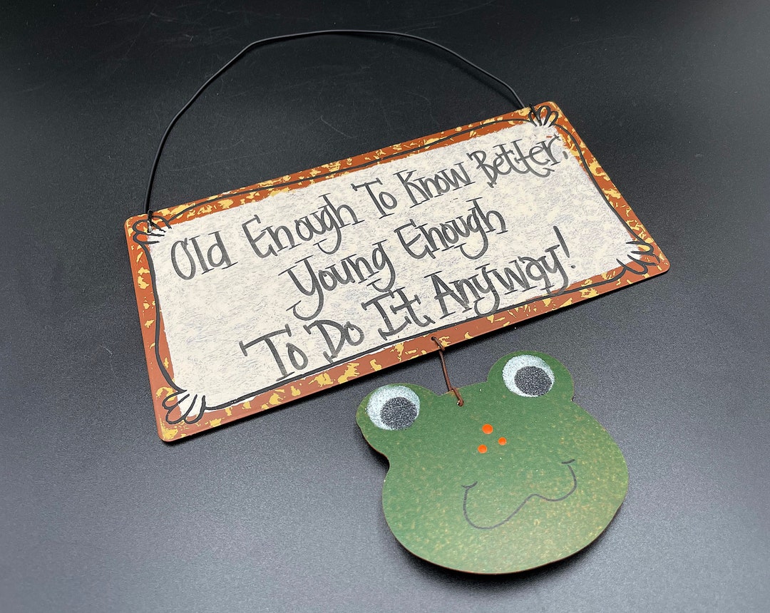 Funny Frog Metal Sign / Old Enough to Know Better, Young Enough to Do ...