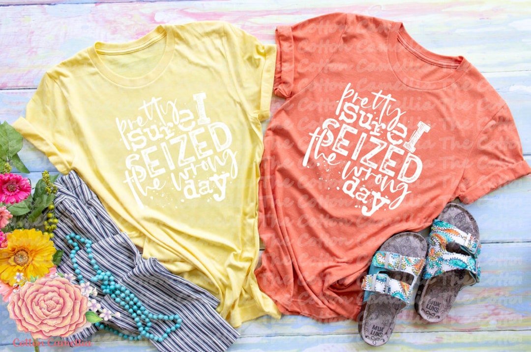 Pretty Sure I Seized the Wrong Day-screen Print Transfer Shirt - Etsy