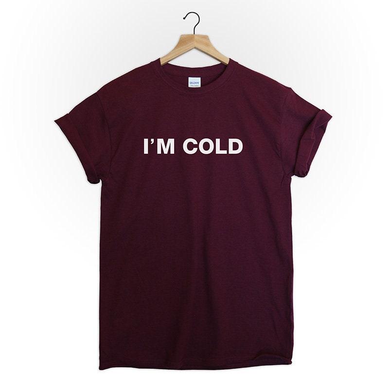 I'm Cold Tshirt Tee Top Funny Graphic Tumblr Men Women | Etsy
