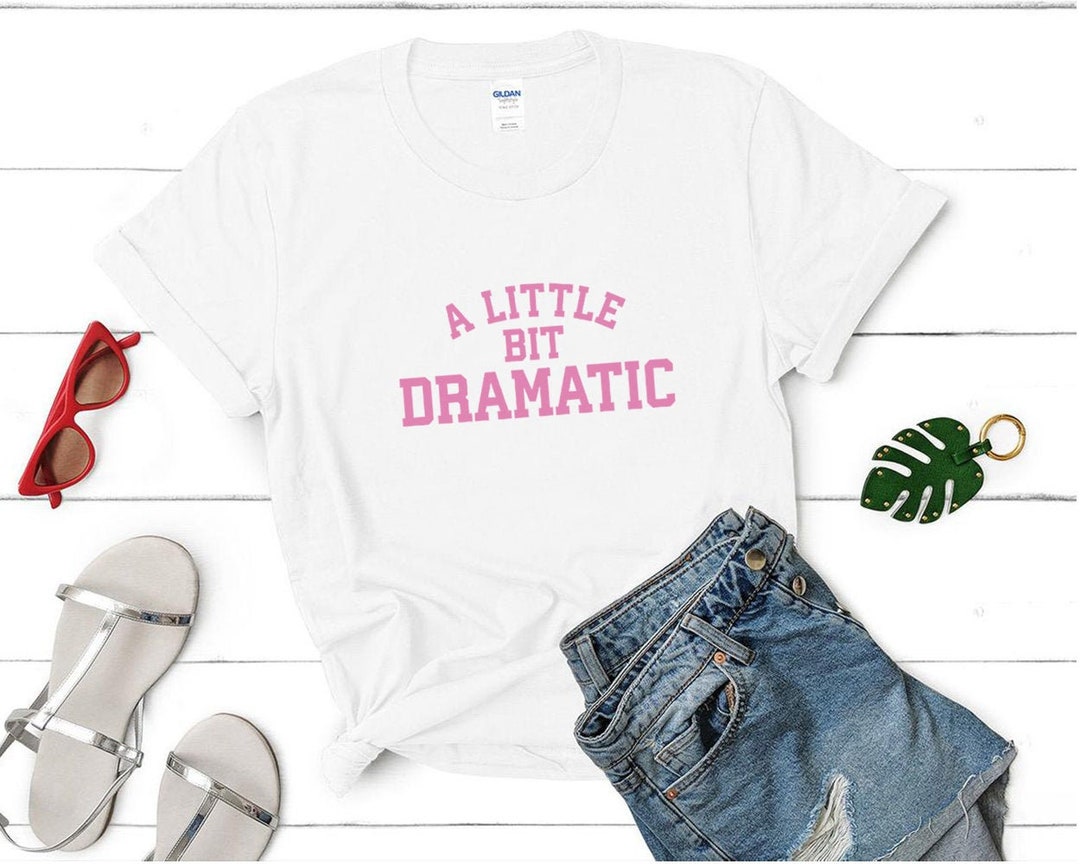 A Little Bit Dramatic Shirt, Unisex, Gift for Her, Girlfriend Gift ...