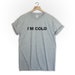 I'm Cold Tshirt Tee Top Funny Graphic Tumblr Men Women - Etsy