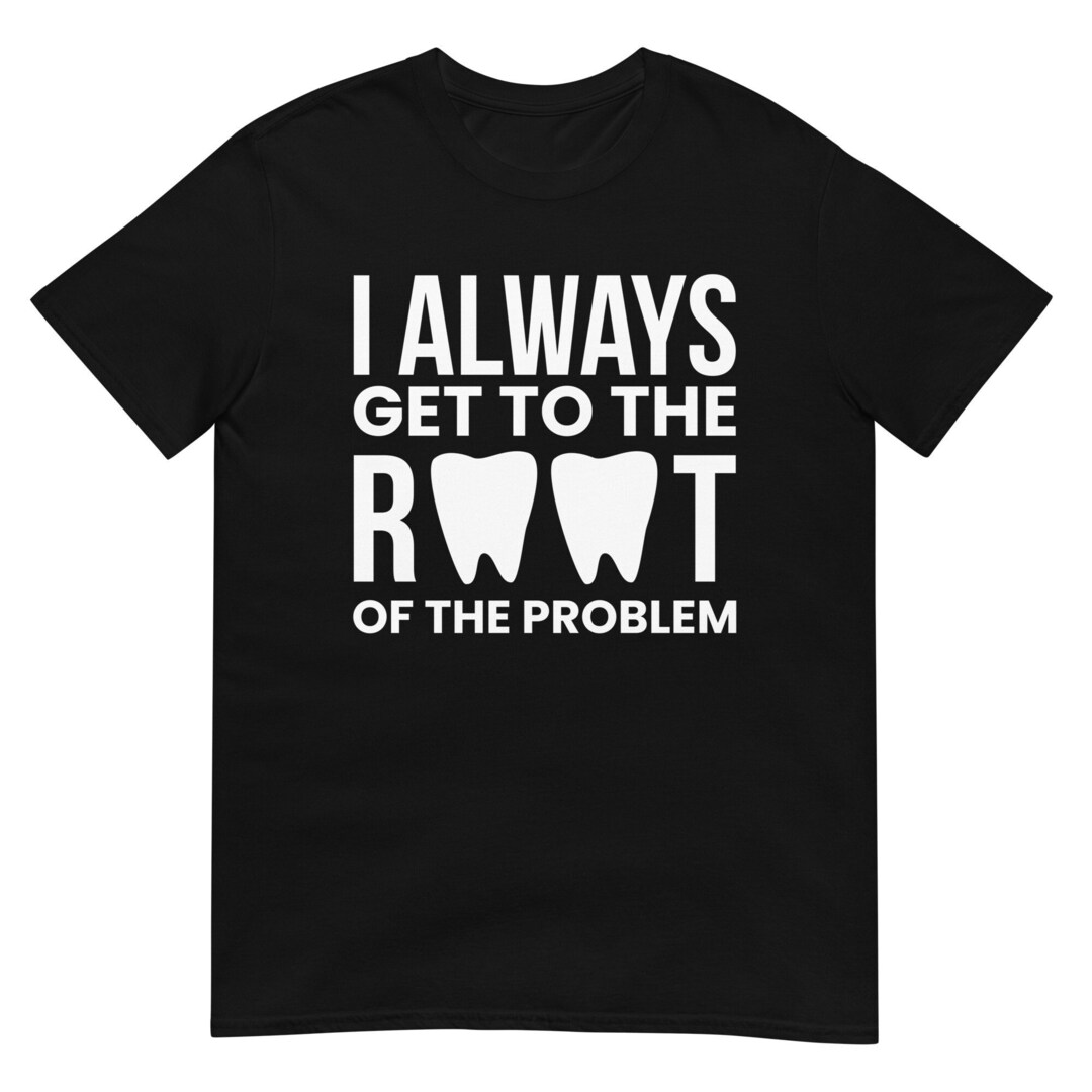 I Always Get to the Root of the Problem Dental Assistant - Etsy