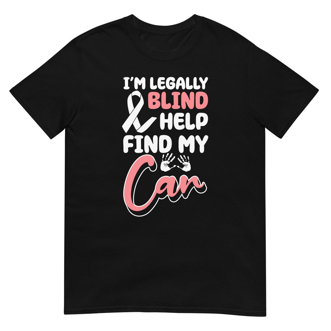 Im Legally Blind Help Find My Car Visual Impairment Gift T-shirt for ...
