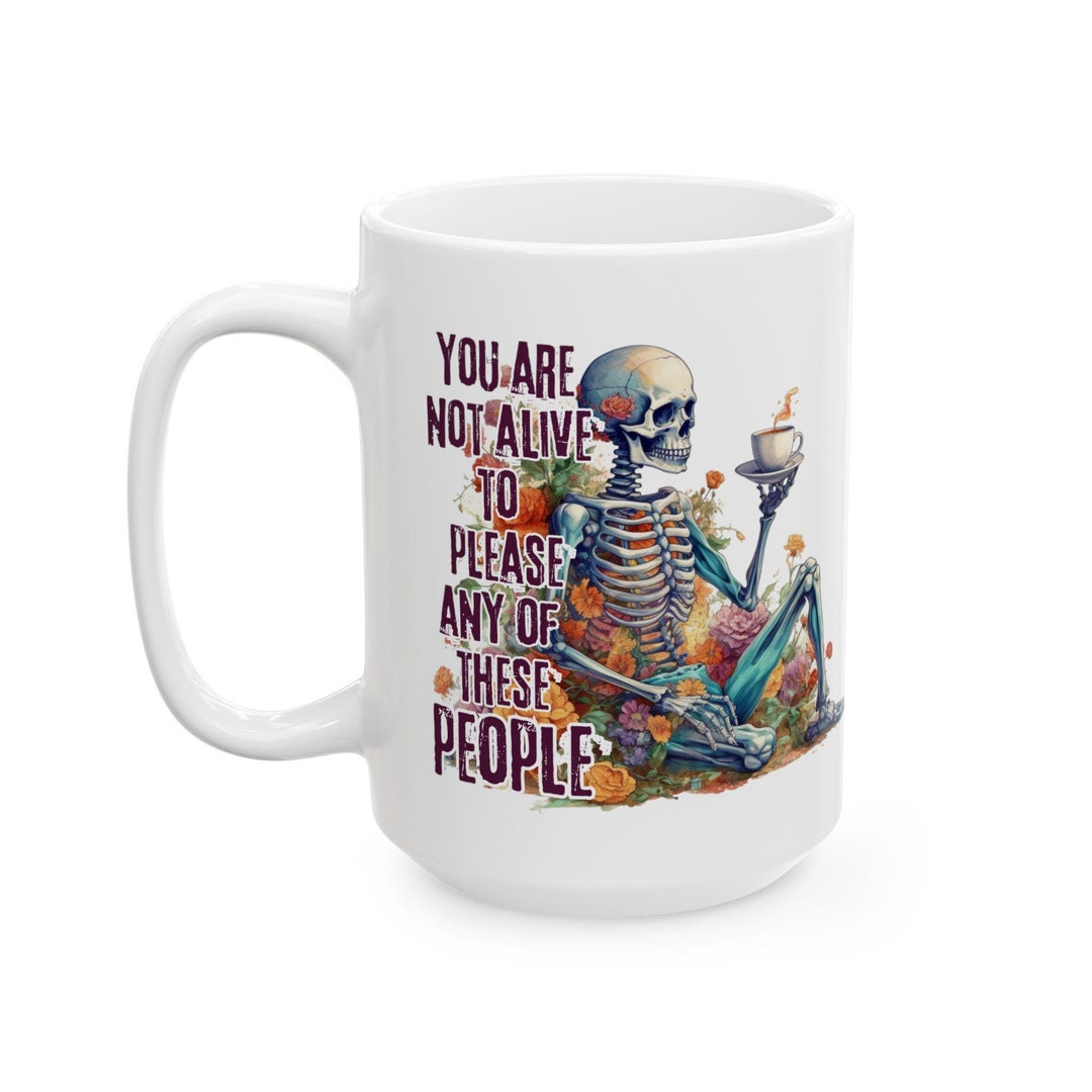 You Are Not Alive to Please Any of These People 15oz Ceramic Mug ...