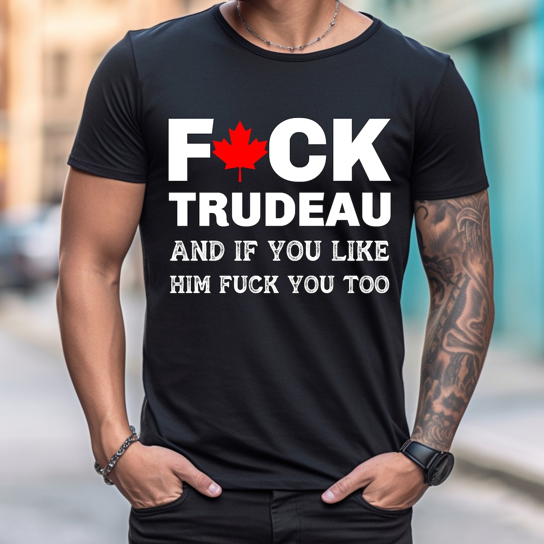 F*ck Trudeau and If You Like Him F You Too T-shirt, Canadian Political ...