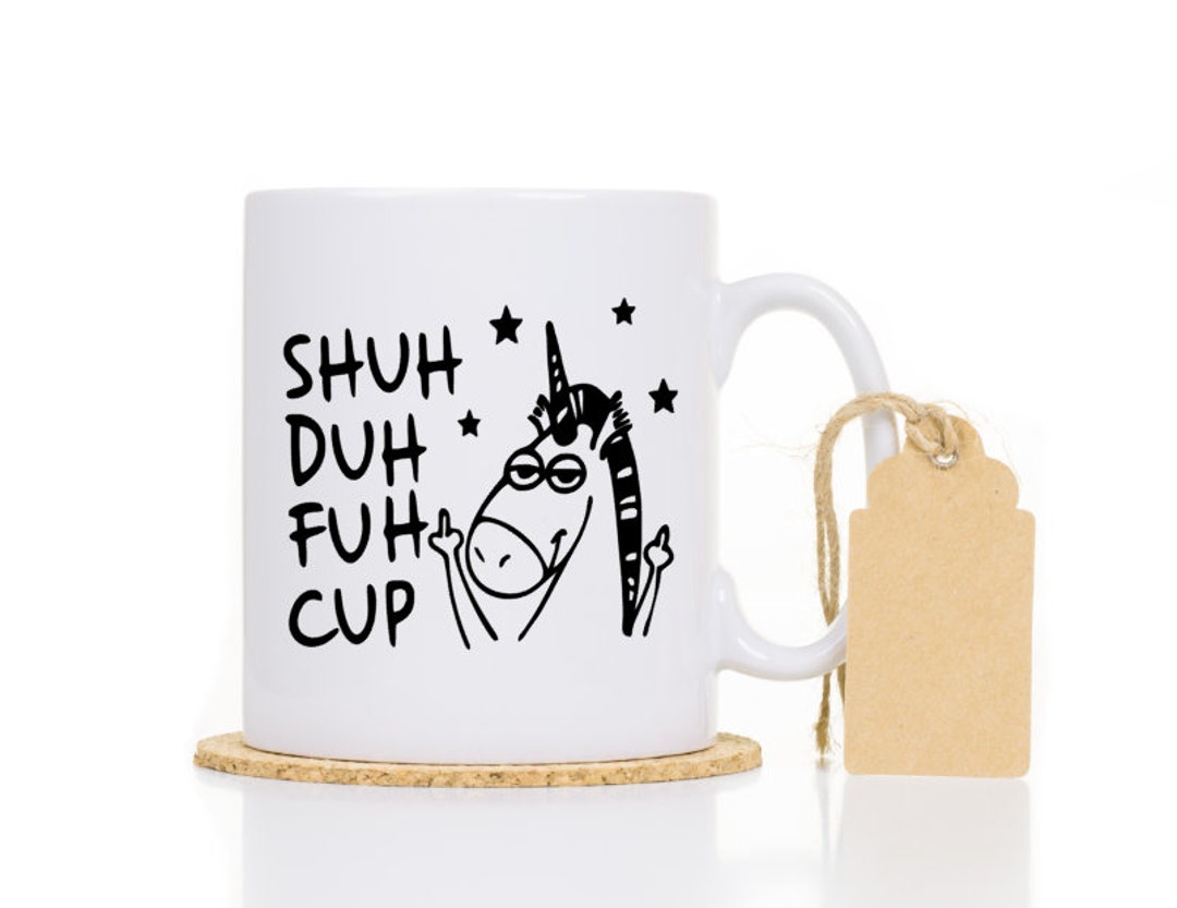 Shuh Duh Fuh Cup, Unicorn Mug, Cuss Words Shut the Fuck Up, Funny ...