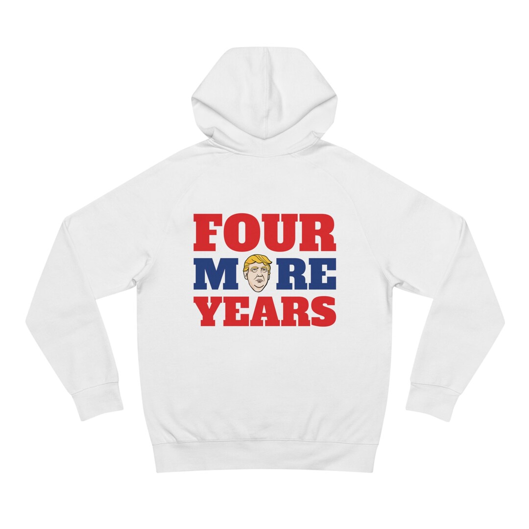 Trump Four More Years design on Back Unisex Hoodie - Etsy