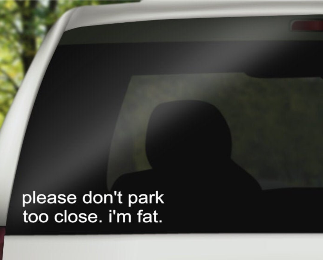 Funny Car Decal Park Too Close Car Decal Funny Decals for Car I'm Fat ...