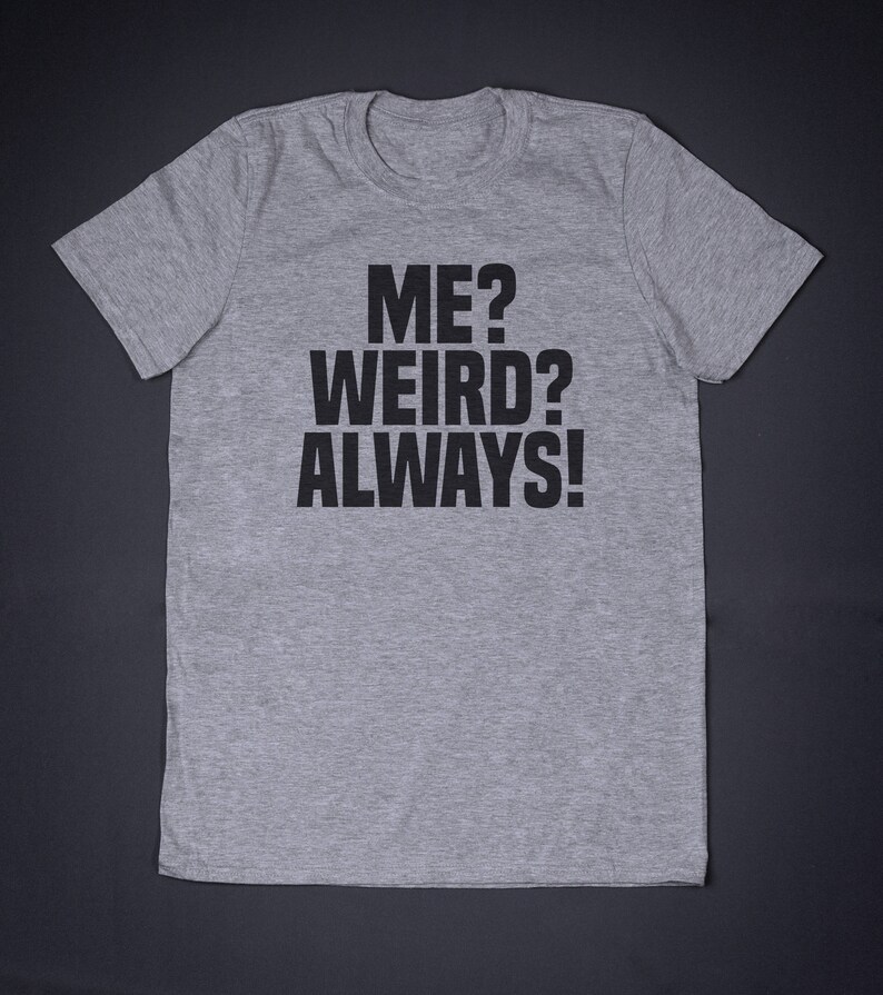 Me Weird Always Uni Sex T Shirt Funny Slogan Clothing Sassy Etsy