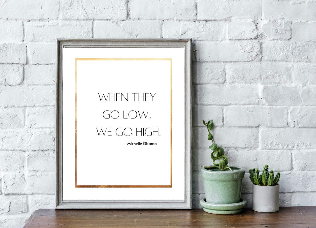 When They Go Low We Go High Wall Print, Michelle Obama Print ...