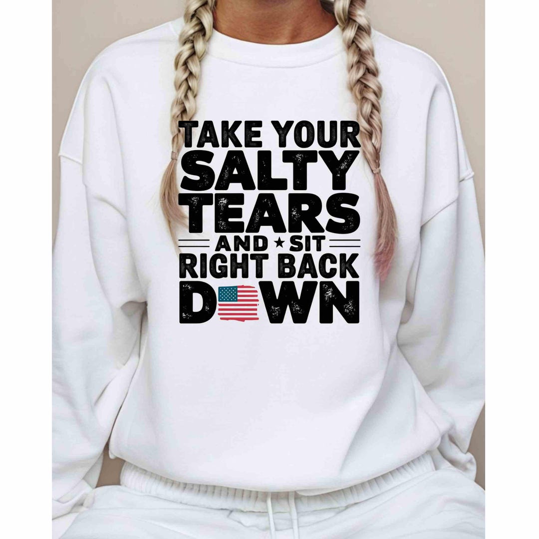 Take Your Salty Tears President Trump Republican Sweatshirt, Unisex ...