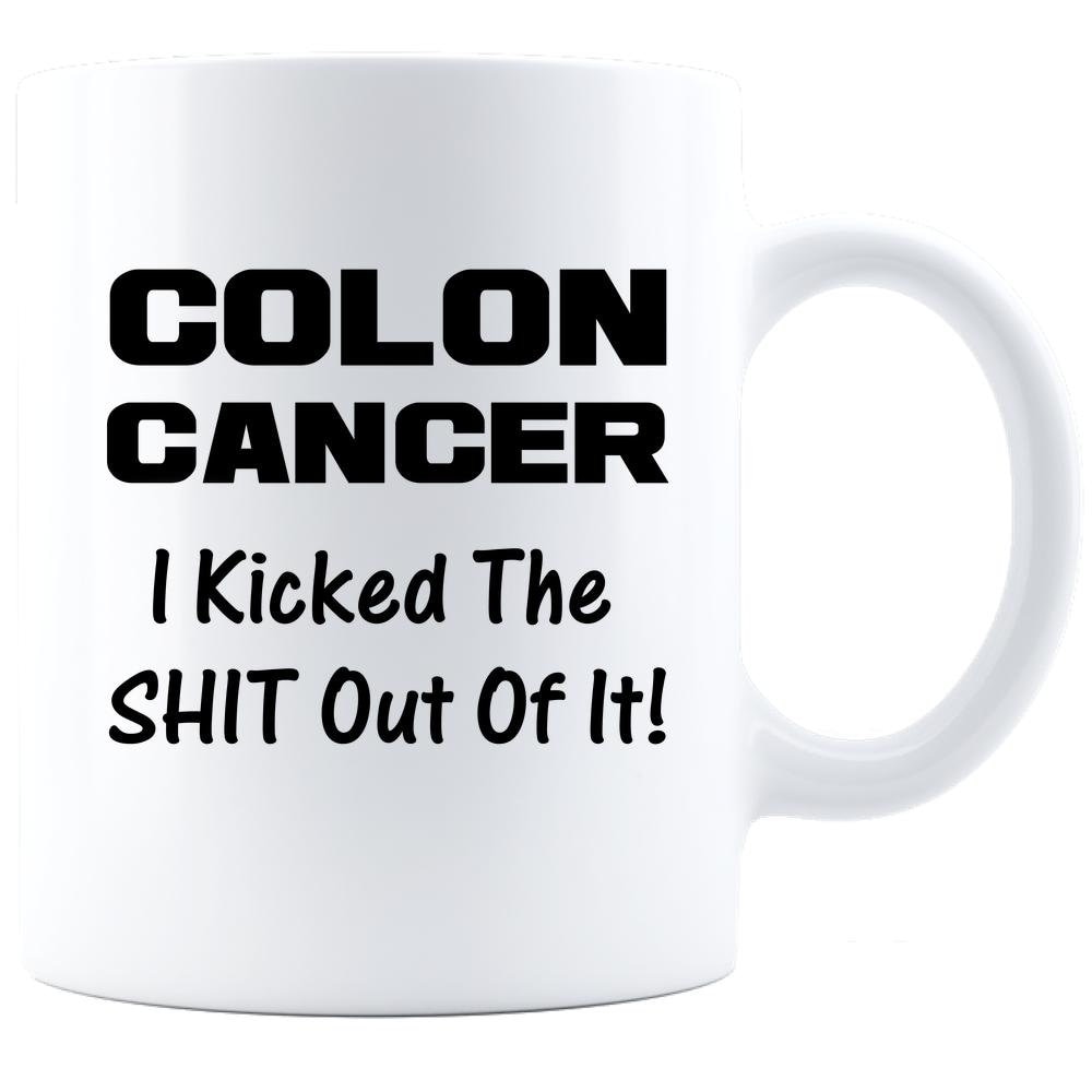 Colon Cancer I Kicked the Shit Out of It Coffee Mug. Creat Gift for ...