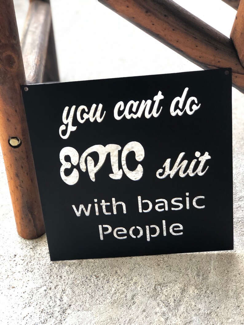 You Can't Do Epic Shit with Basic People Metal Sign Epic | Etsy