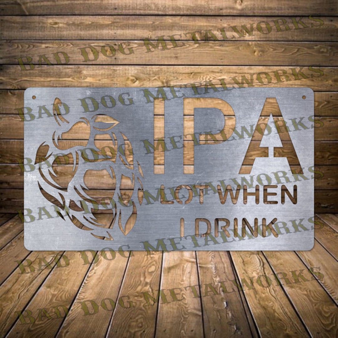 IPA Lot When I Drink Svg and Dxf - Bad Dog Metalworks Digital Download ...