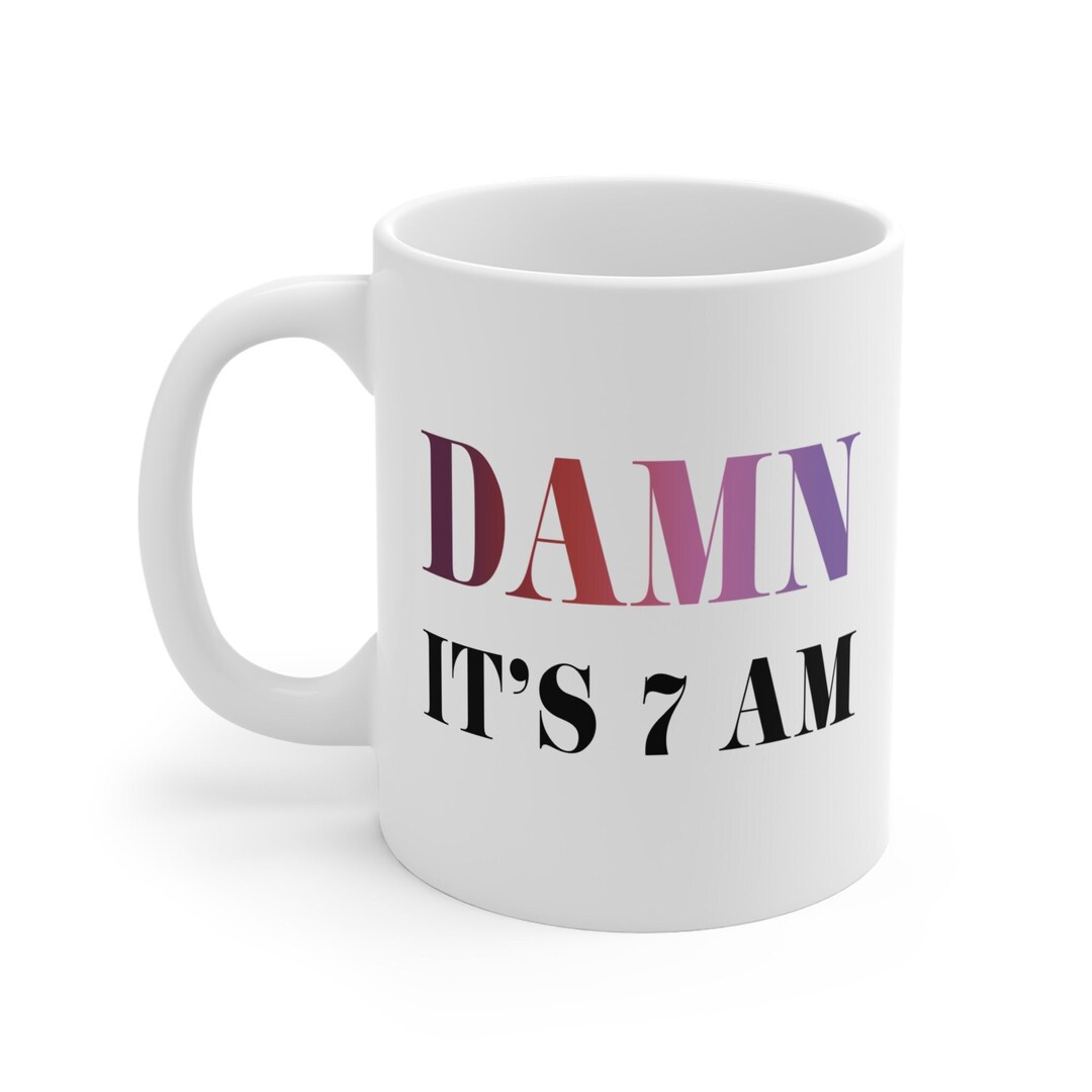 Damn It's 7 Am Mug, Funny Coffee Mugs for Women, in My Era, Queer or ...