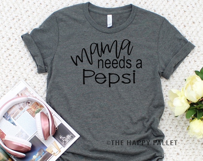 Mama Needs A Pepsi Shirt, Pepsi Saying, Pop Shirts, Soda Shirts, Funny ...