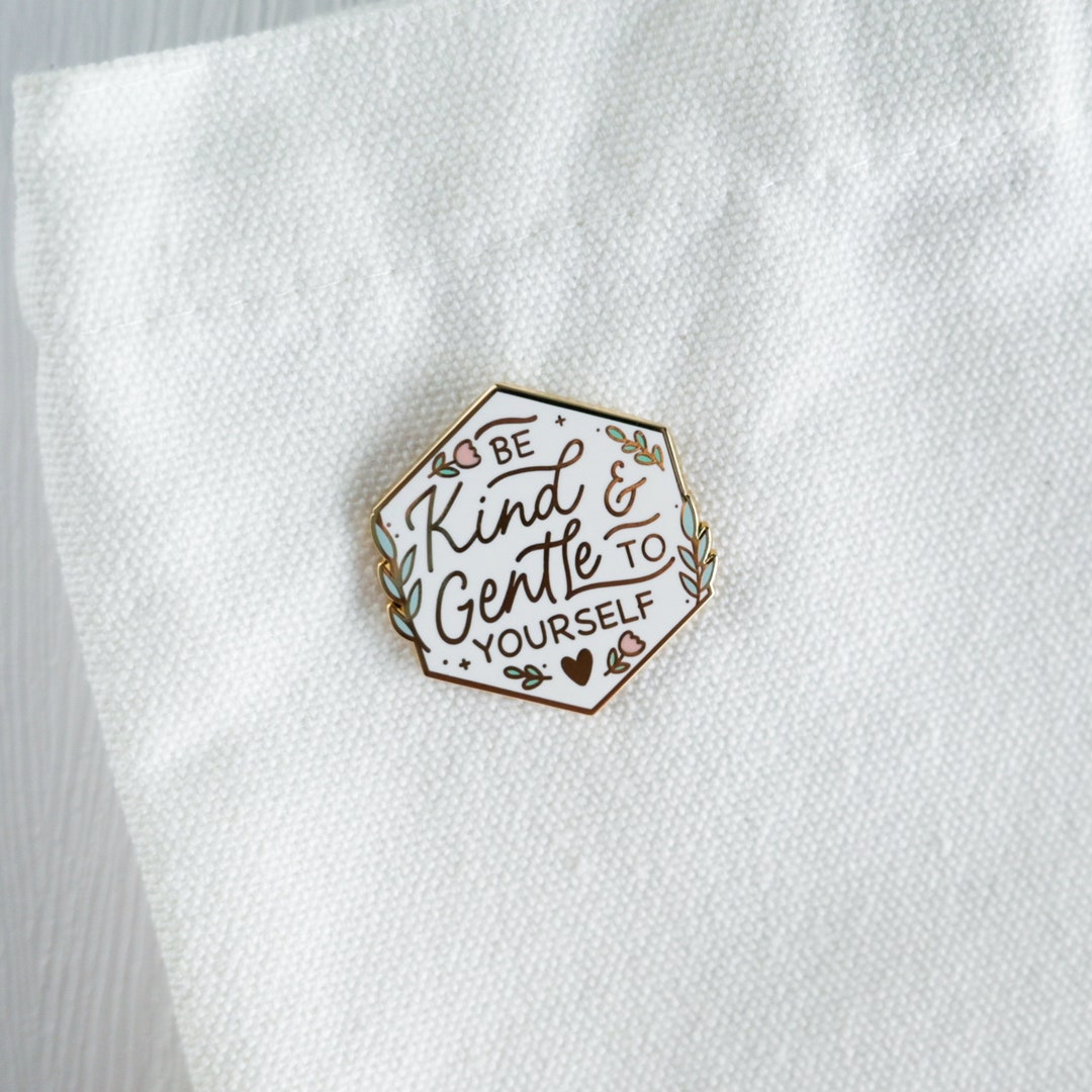 Be Kind and Gentle to Yourself | Hard Enamel Pin | Motivational Pin ...