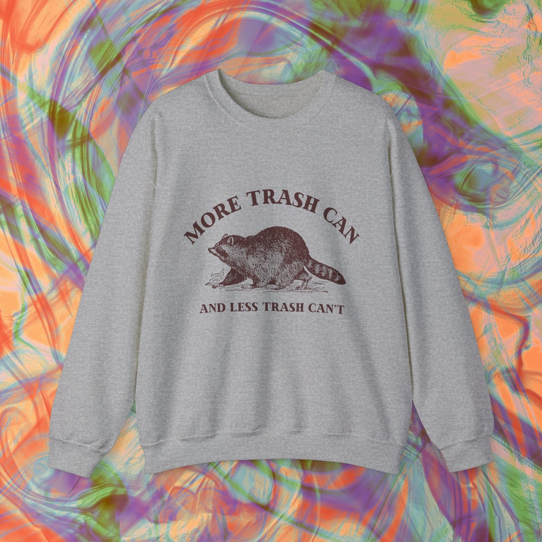 More Trash Can Less Trash Can't Raccoon Sweatshirt Raccoon Shirt, Trash ... More Trash Can Less Trash Can't Raccoon Sweatshirt Raccoon Shirt, Trash ...