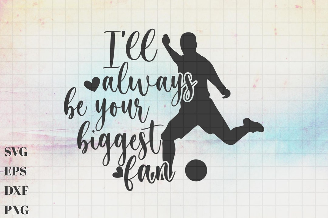 I'll Always Be Your Biggest Fan SVG, Soccer Player, Soccer Mom ...