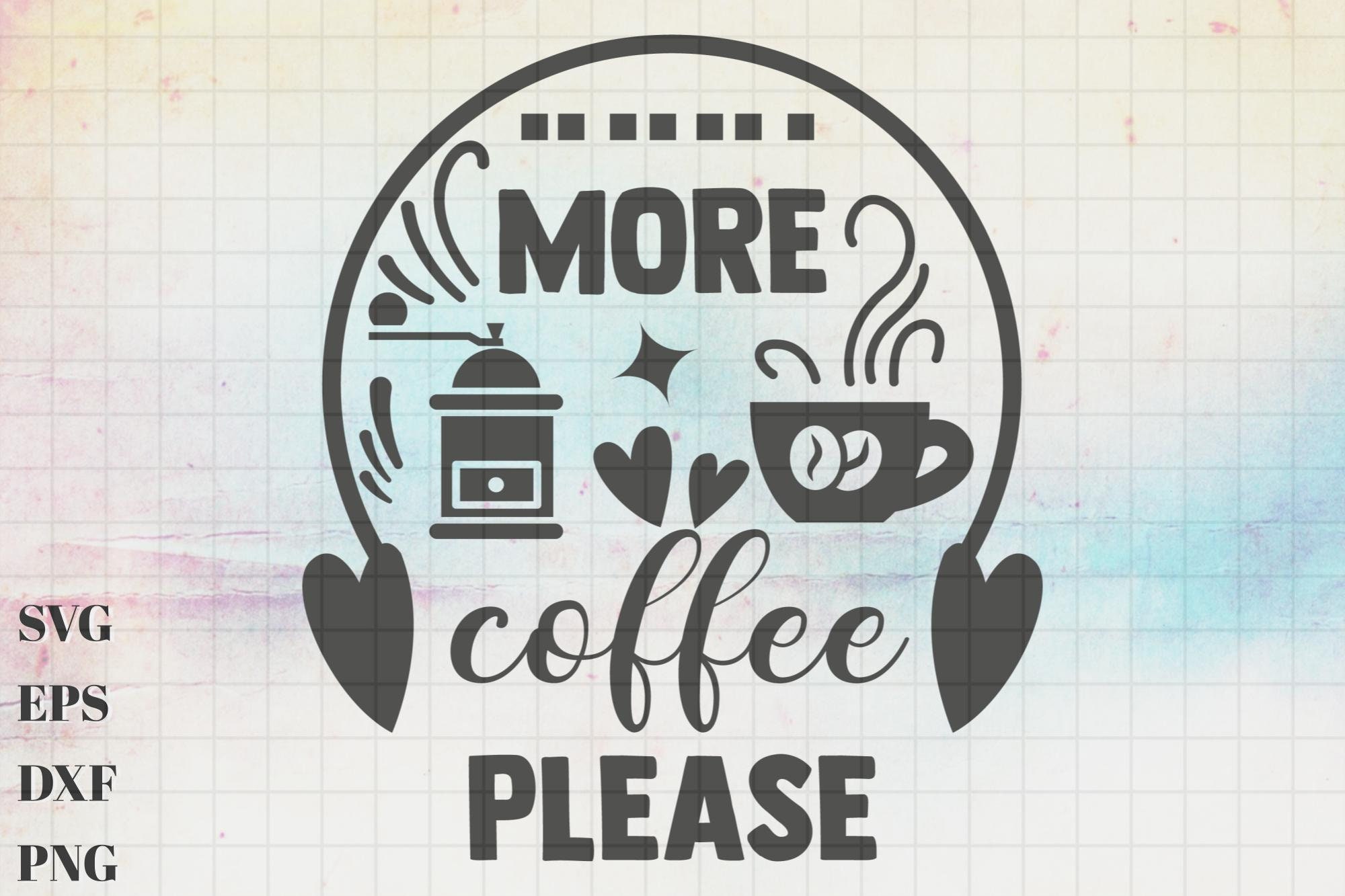 More Coffee Please SVG File, Coffee Bean Svg, Coffee Cup, Mug Svg ...