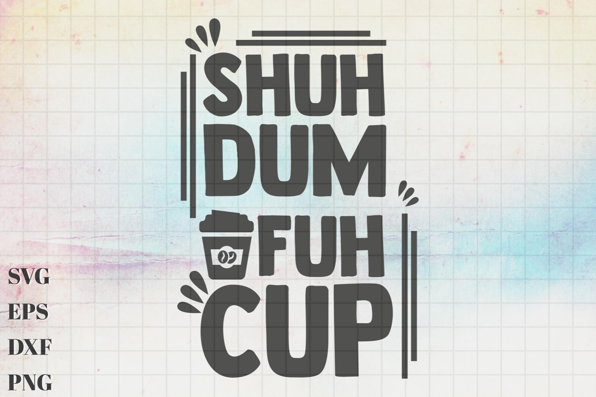 Shuh Dum Fum Cup SVG, Coffee Cup Svg, Creative Svg Files for Cricut ...