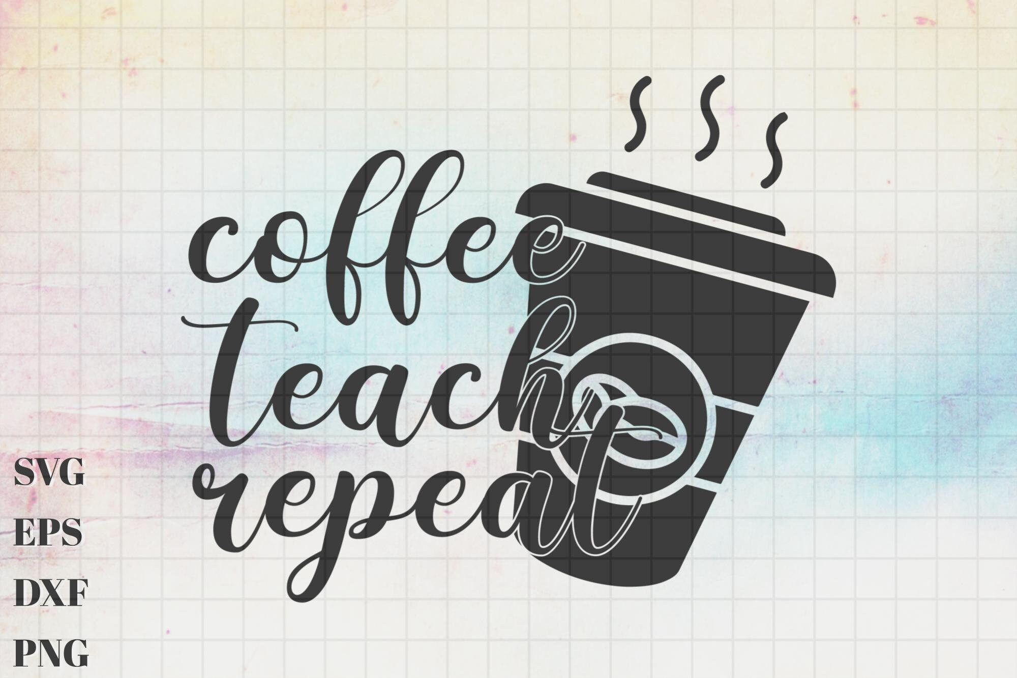 Coffee Teach Repeat Coffee Cup Cuttable Coffee for Teachers - Etsy