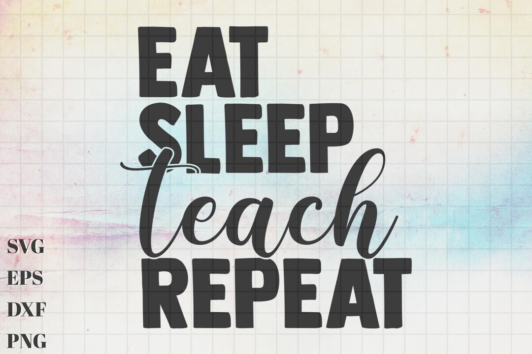 Eat Sleep Teach Repeat SVG, Teacher Life,eat Sleep Teach Repeat T-shirt ...