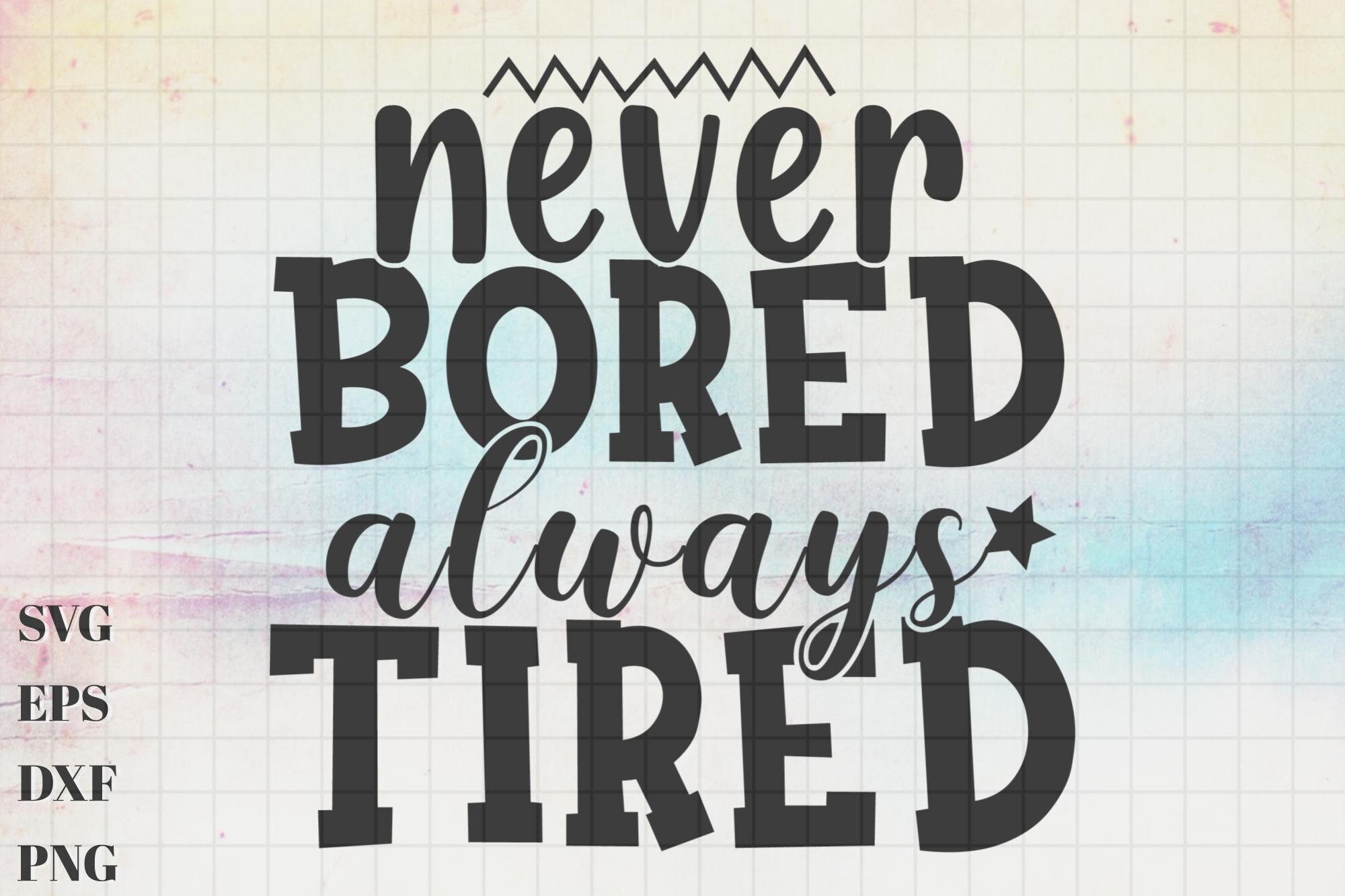 Never Bored Aways Tired SVG Fun T-shirt Designs Sayings and | Etsy