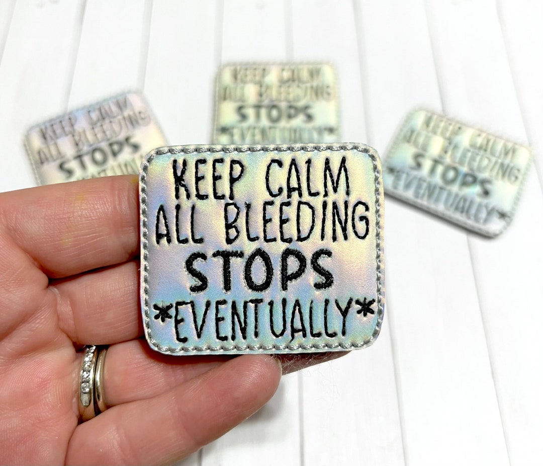 All Bleeding Stops Feltie, Calm Down Feltie Embellishment, Calm Down All Bleeding Stops ...