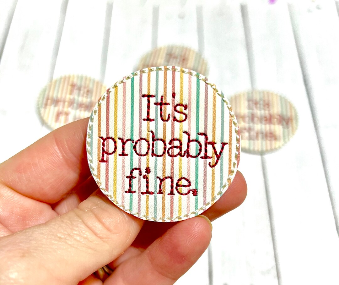 It's Probably Fine Feltie, Funny Sarcasm Feltie Embellishment, Probably ...