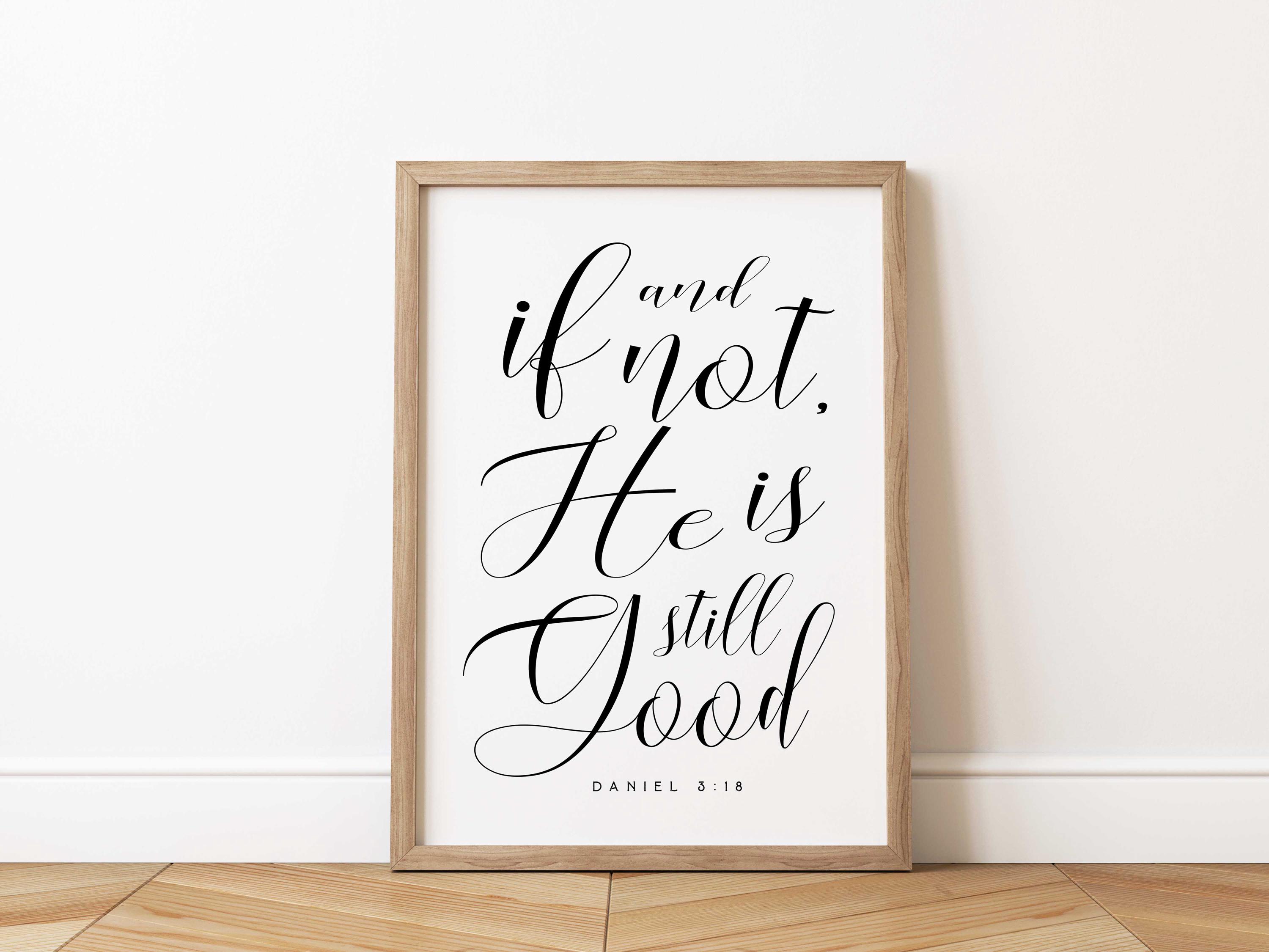 Daniel 3:18 and If Not, He is Still Good Bible Verse Wall Art Print ...