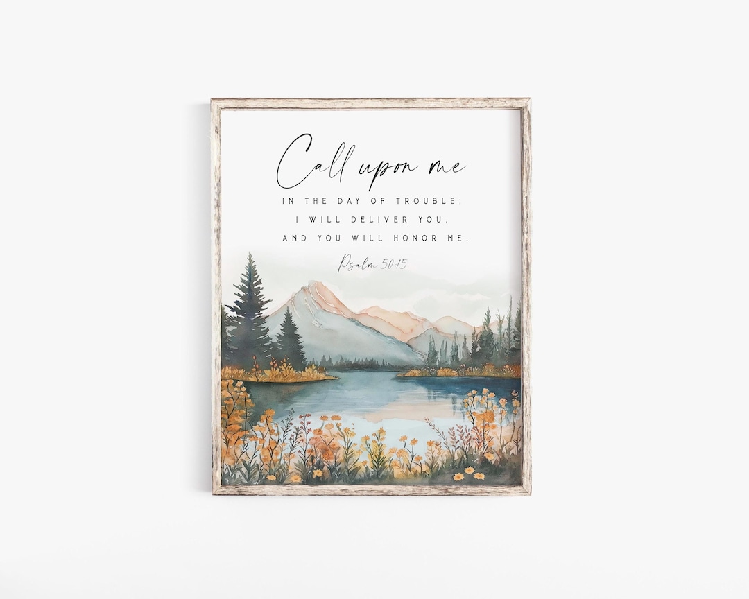 Psalm 50:15 Call Upon Me in the Day of Trouble; I Will Deliver You, and ...