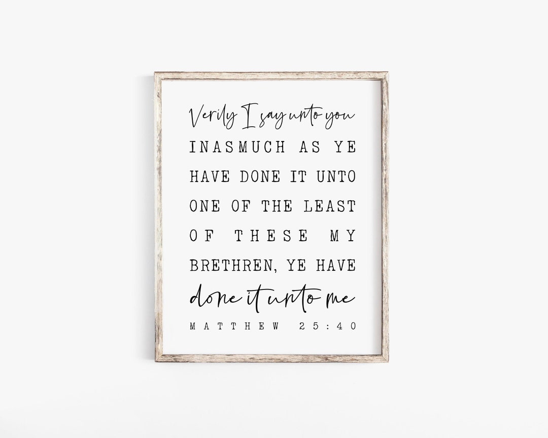 Matthew 25:40 Verily I Say Unto You Truly I Tell You Whatever You Did ...