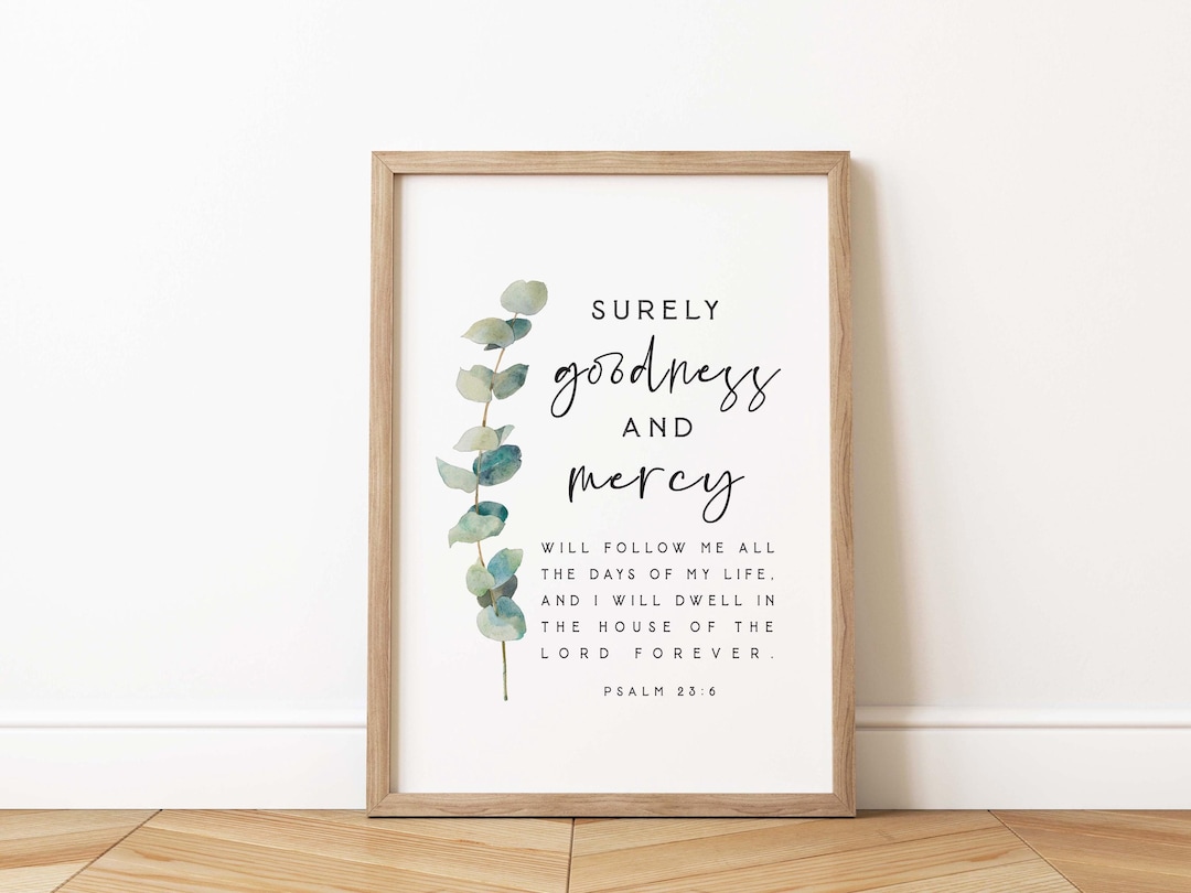 Psalm 23:6 Surely Goodness and Mercy Will Follow Me Bible Verse Wall ...