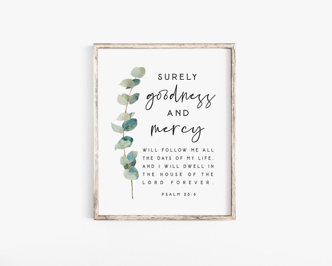 Psalm 23:6 Surely Goodness and Mercy Will Follow Me Bible Verse Wall ...