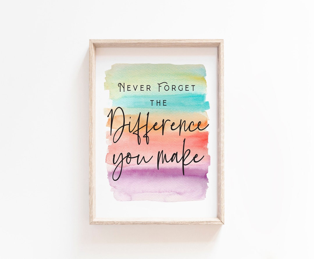 Never Forget the Difference You Have Make Printable Wall Art End of ...