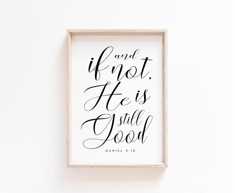 Daniel 3:18 and If Not, He is Still Good Bible Verse Wall Art Print ...