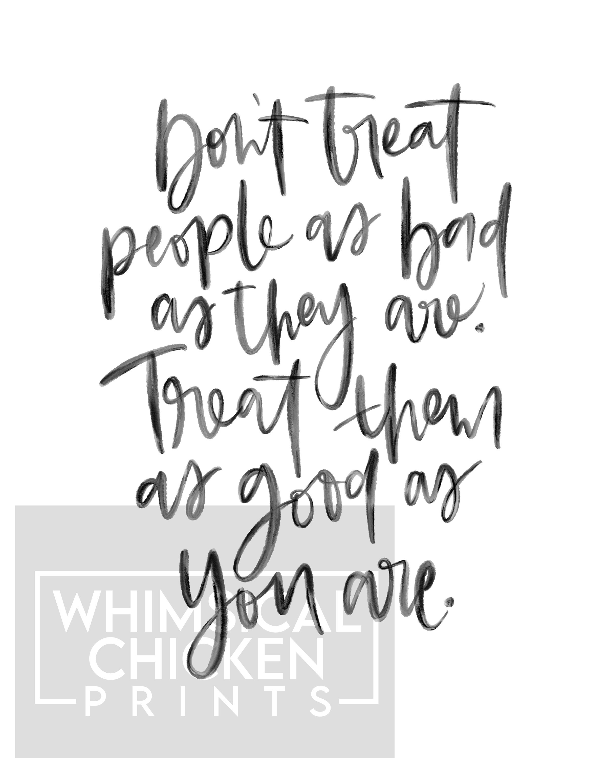 Wall Art don't Treat People as Bad as They Are. Treat Them as Good as ...