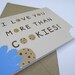I Love You More Than Cookies Greeting Card - Funny, Cookies, Cookie ...
