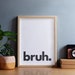 Bruh. Printable Wall Art, Minimalistic Typography Poster, Black & White ...