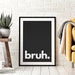 Bruh. Printable Wall Art, Minimalistic Typography Poster, Black & White ...